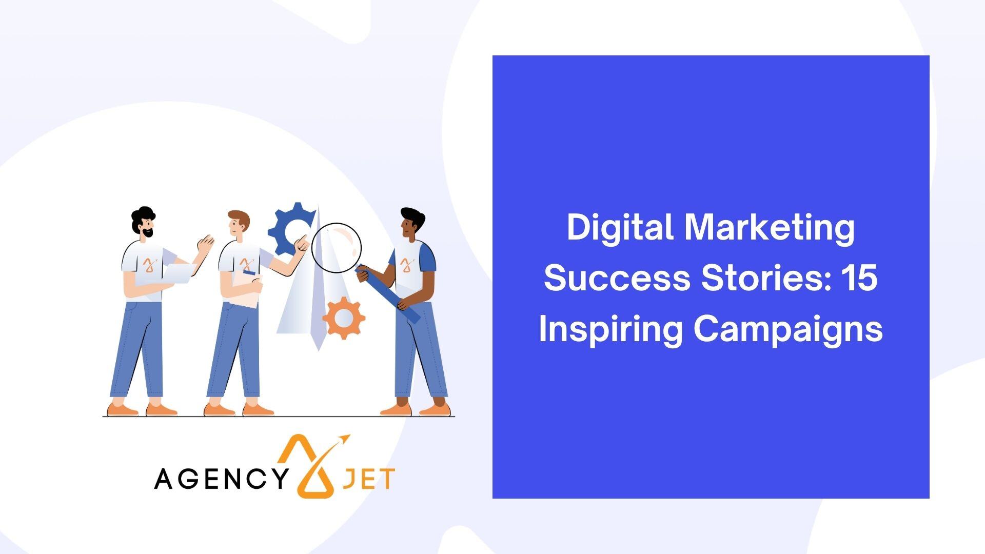 Digital Marketing Success Stories: 15 Inspiring Campaigns